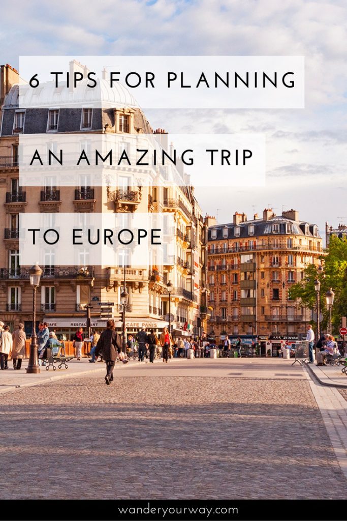 6 Tips For Planning an Amazing Trip to Europe • Wander Your Way